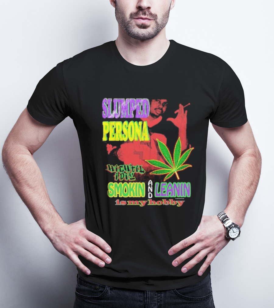 Slumped Persona High Til I Die Smokin And Leanin Is My Hobby T-Shirt