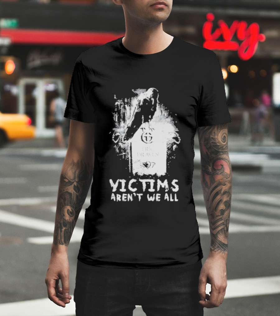 Victims Aren't We All Eric Draven Crow Tombstone T-Shirt