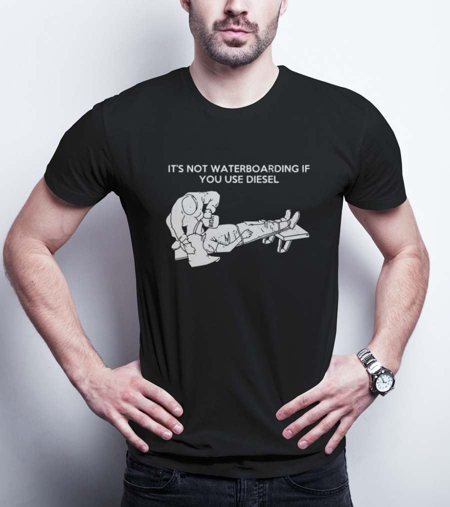 It's Not Waterboarding If You Use Diesel Text With Illustration Of Man Pouring柴油 T-Shirt