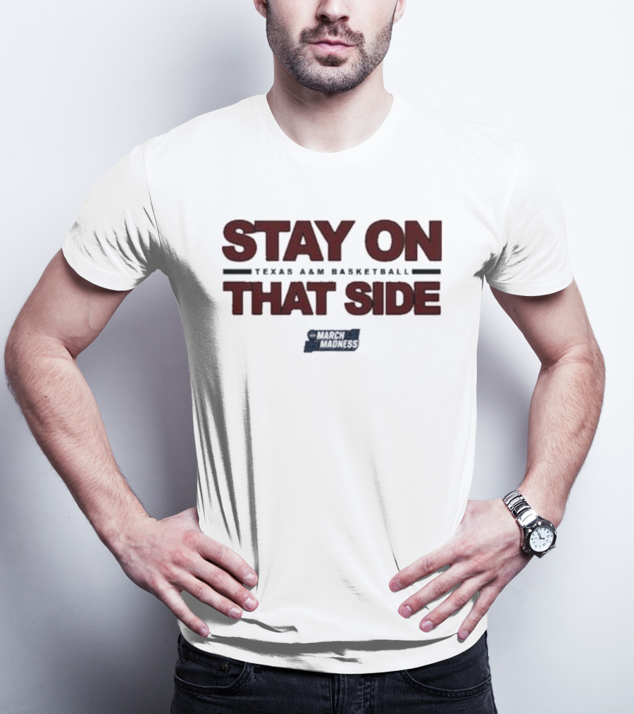 Texas A&M Basketball Stay On That Side March Madness T-Shirt