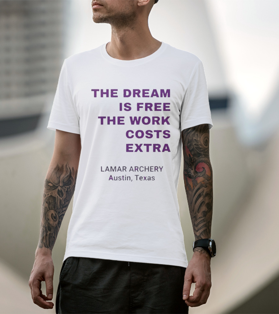 The Dream Is Free The Work Costs Extra Lamar Archery Austin Texas T-Shirt