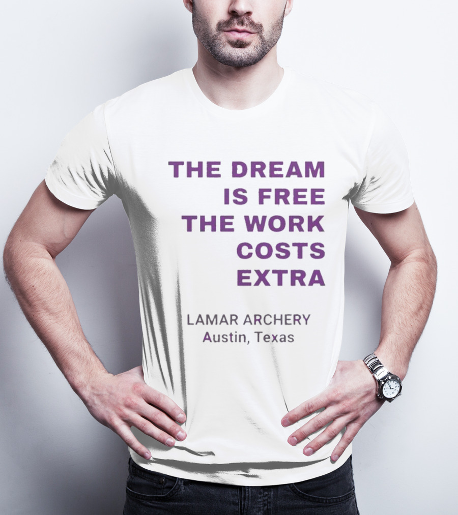 The Dream Is Free The Work Costs Extra Lamar Archery Austin Texas T-Shirt