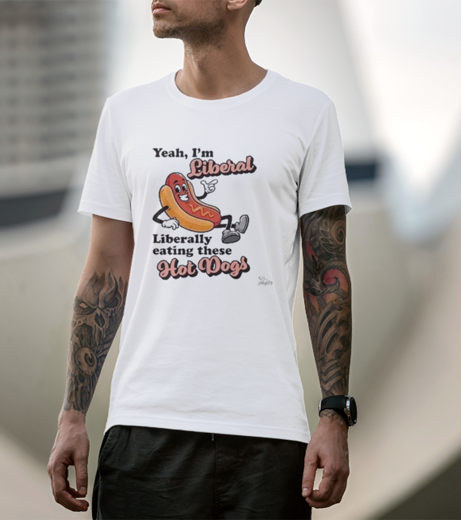 Yeah I'm Liberal Liberally Eating These Hot Dogs T-Shirt