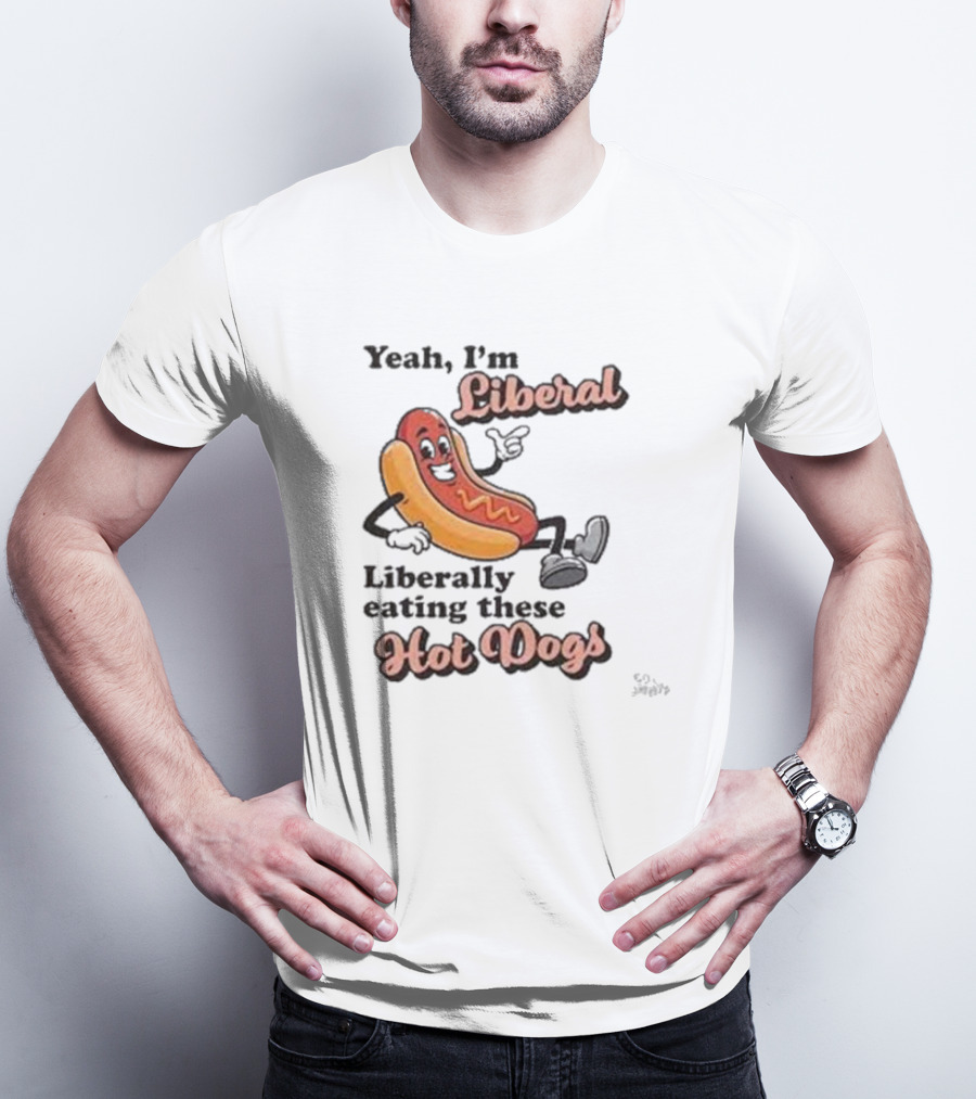 Yeah I'm Liberal Liberally Eating These Hot Dogs T-Shirt