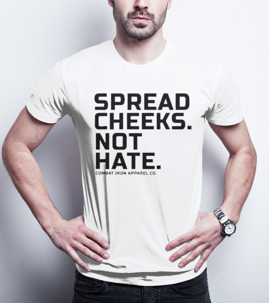 Spread Cheeks Not Hate Combat Iron Apparel Co T-Shirt