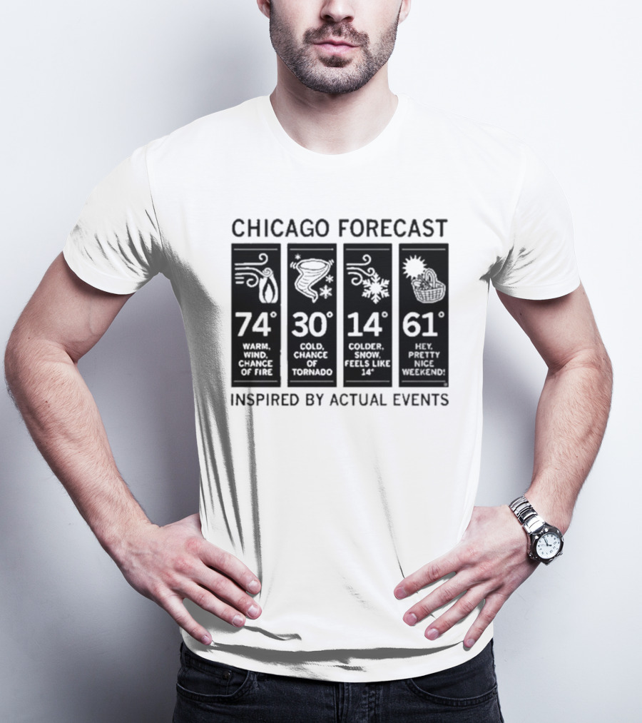 Chicago Forecast 74 Warm Wind Chance Of Fire 30 Cold Chance Of Tornado 14 Colder Snow Feels Like 14 61 Hey Pretty Nice Weekend T-Shirt