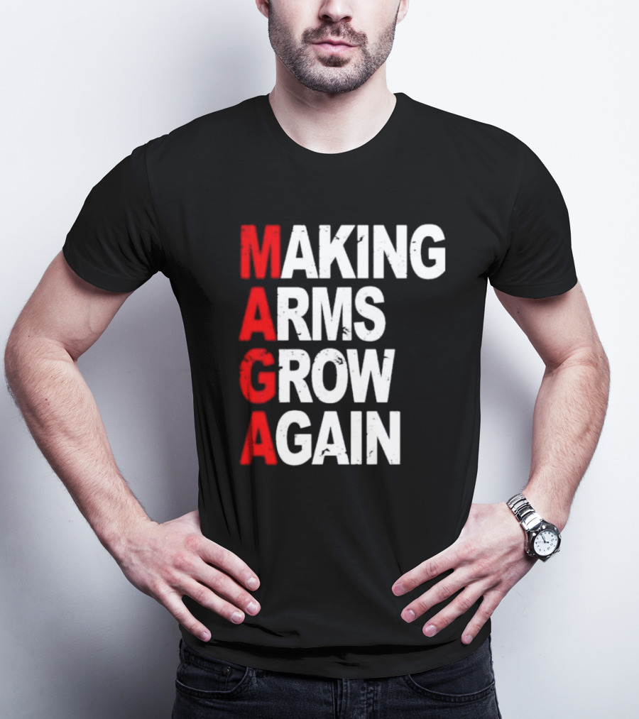 Making Arms Grow Again MAGA T-Shirt