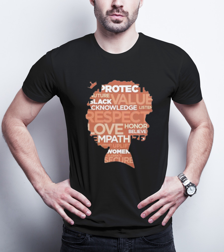 Protect Nuture Black Value Acknowledge Listen Respect Love Honor Believe Empathize Celebrate Secure T-Shirt