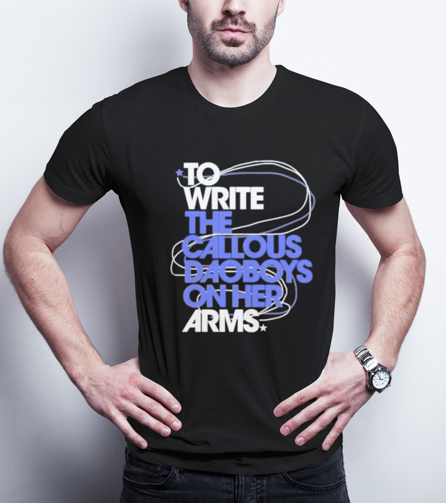 To Write The Callous Daoboys On Her Arms Band-Inspired Typography T-Shirt