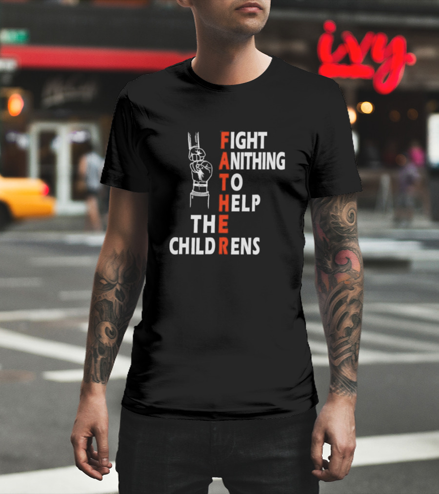 FATHER Fight Anithing To Help The Childrens T-Shirt