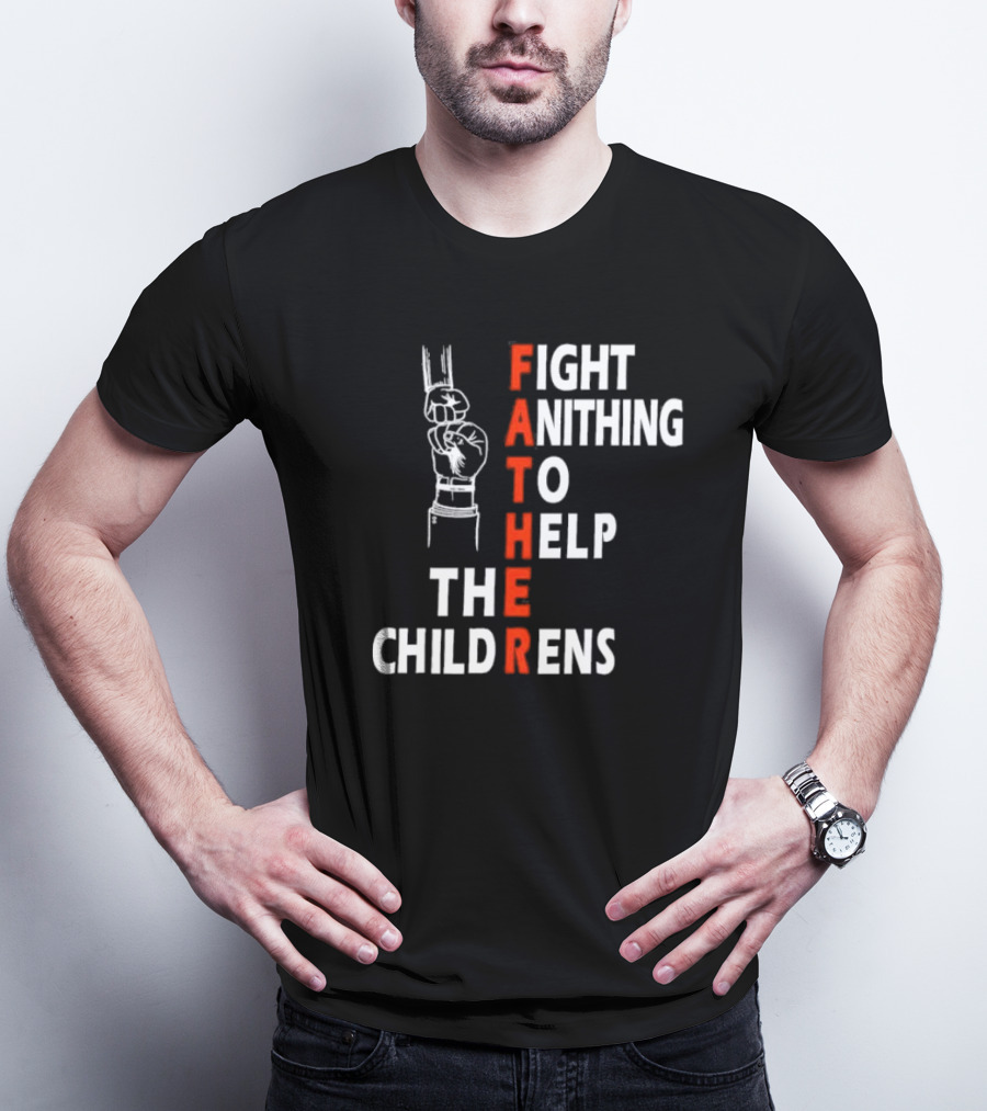 FATHER Fight Anithing To Help The Childrens T-Shirt