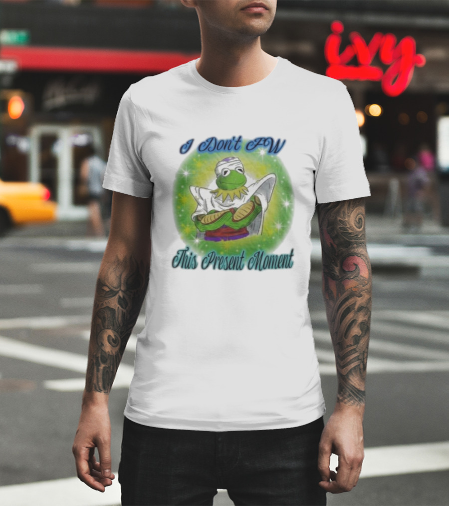I Don't Fw This Present Moment Kermit Piccolo Fusion T-Shirt
