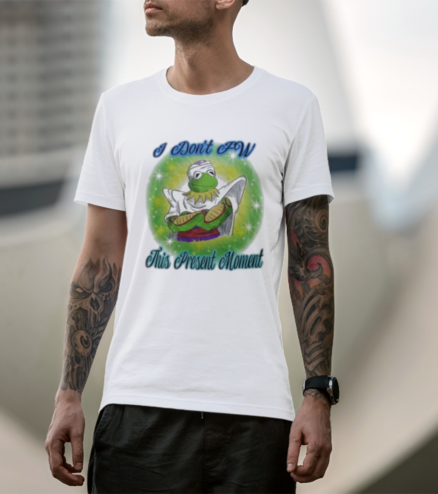 I Don't Fw This Present Moment Kermit Piccolo Fusion T-Shirt