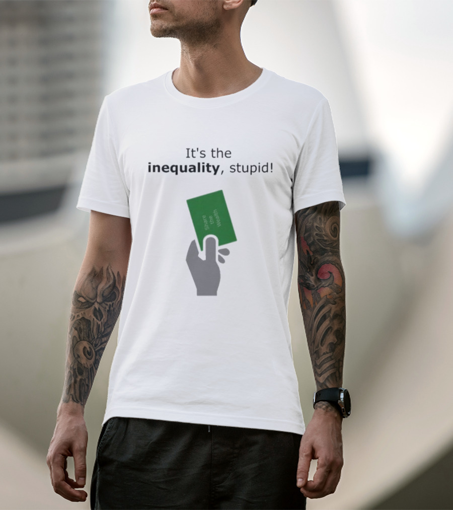 It's The Inequality Stupid Share The Wealth Green Card Message T-Shirt