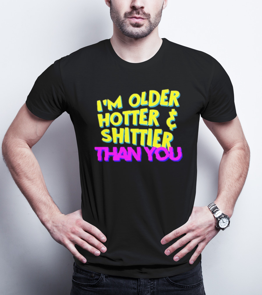 I'm Older Hotter And Shittier Than You Retro T-Shirt
