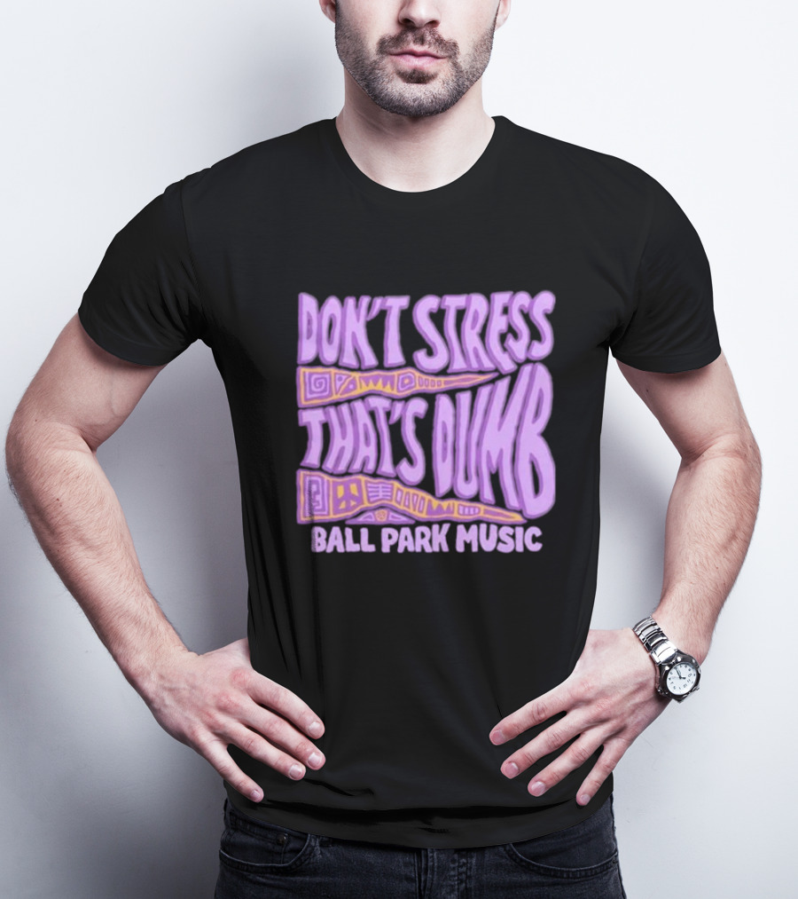Don’T Stress That’s Dumb Ball Park Music Psychedelic Text T-Shirt