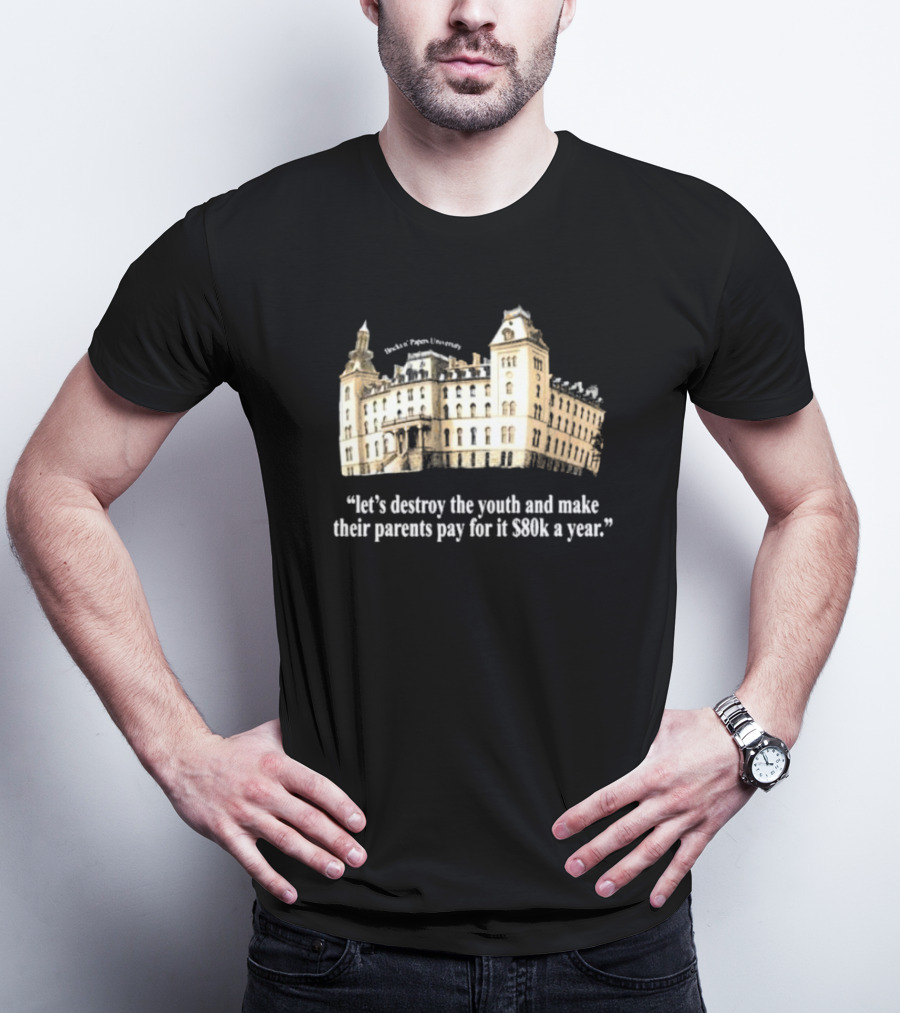 Bricks N Papers University Let’s Destroy The Youth And Make Their Parents Pay For It $80k A Year T-Shirt