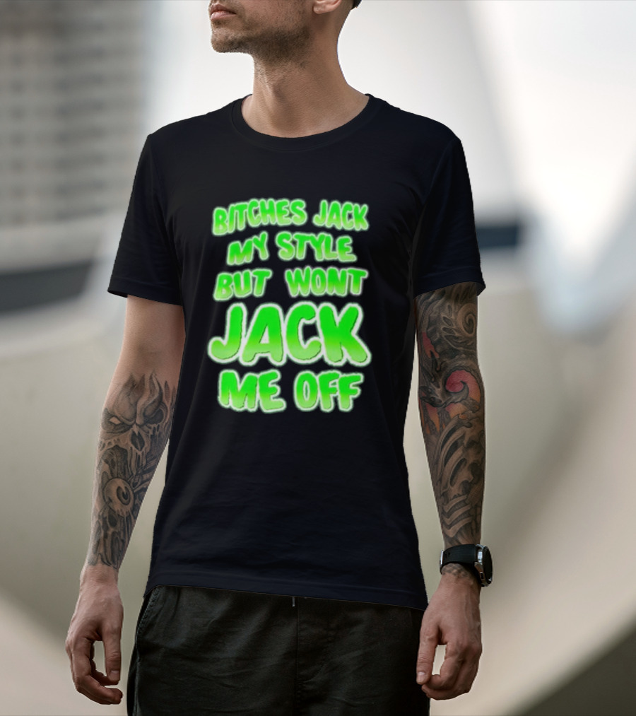 Btches Jack My Style But Wont Jck Me Off Lettering In Neon Green T-Shirt