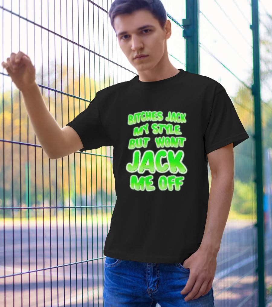 Btches Jack My Style But Wont Jck Me Off Lettering In Neon Green T-Shirt