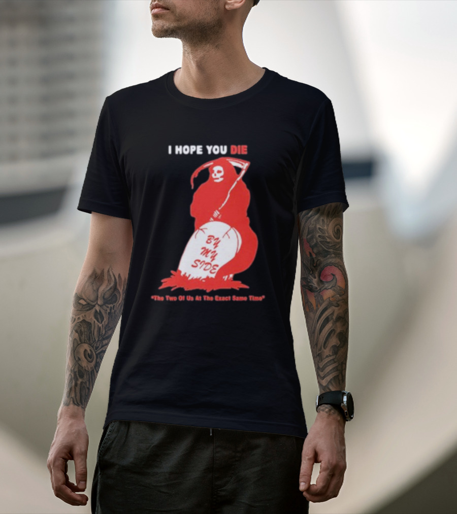I Hope You Die By My Side Grim Reaper The Two Of Us At The Exact Same Time T-Shirt