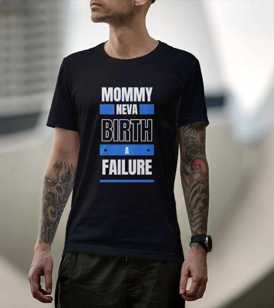 MOMMY NEVA BIRTH A FAILURE T-Shirt