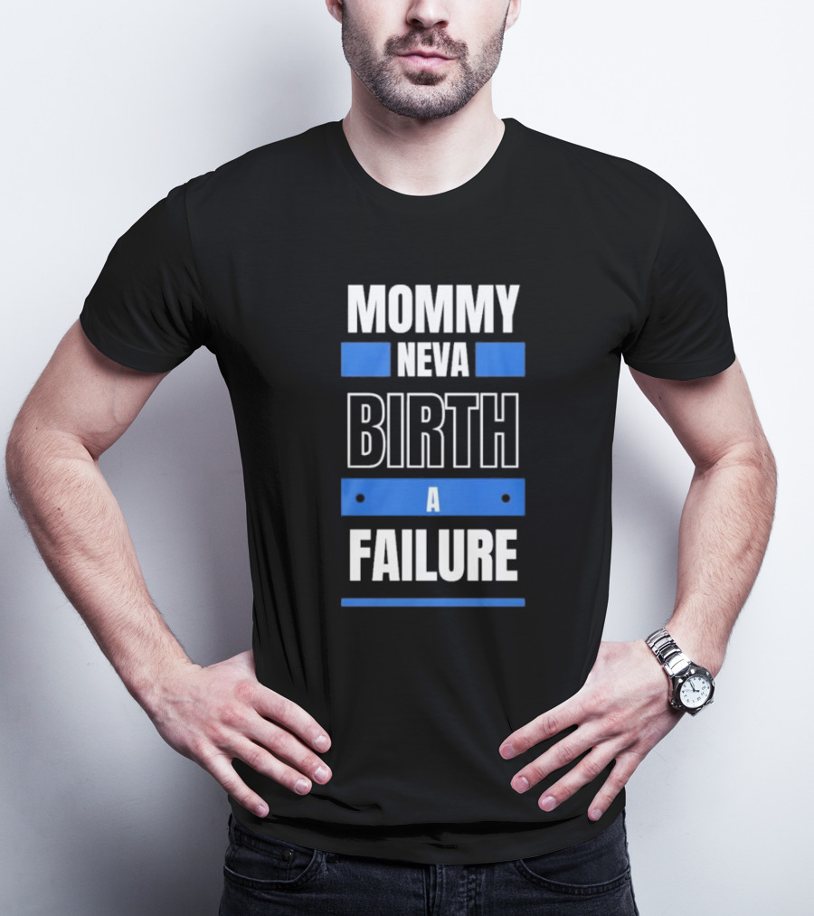 MOMMY NEVA BIRTH A FAILURE T-Shirt
