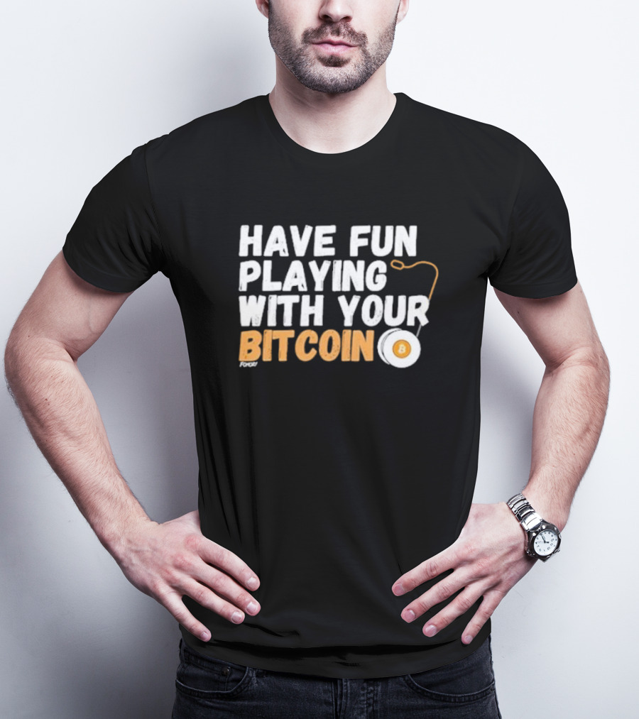 Have Fun Playing With Your Bitcoin Yo-Yo T-Shirt