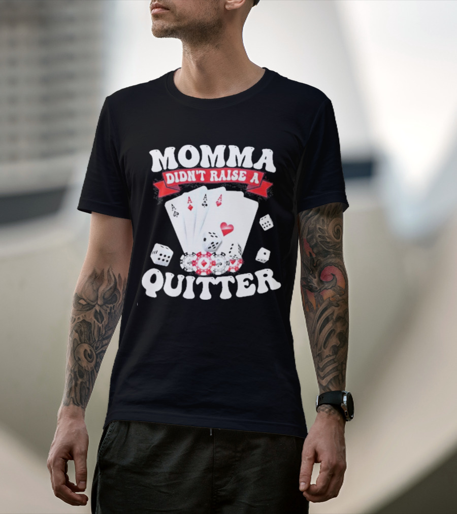 Momma Didn’t Raise A Quitter Poker Cards And Dice T-Shirt