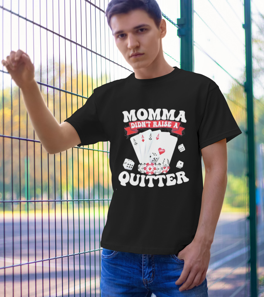 Momma Didn’t Raise A Quitter Poker Cards And Dice T-Shirt