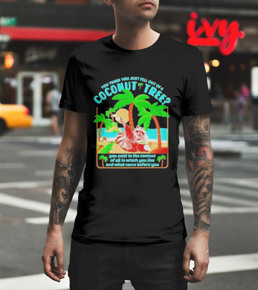 You Think You Just Fell Out Of A Coconut Tree Raccoon Palm Beach Scene T-Shirt