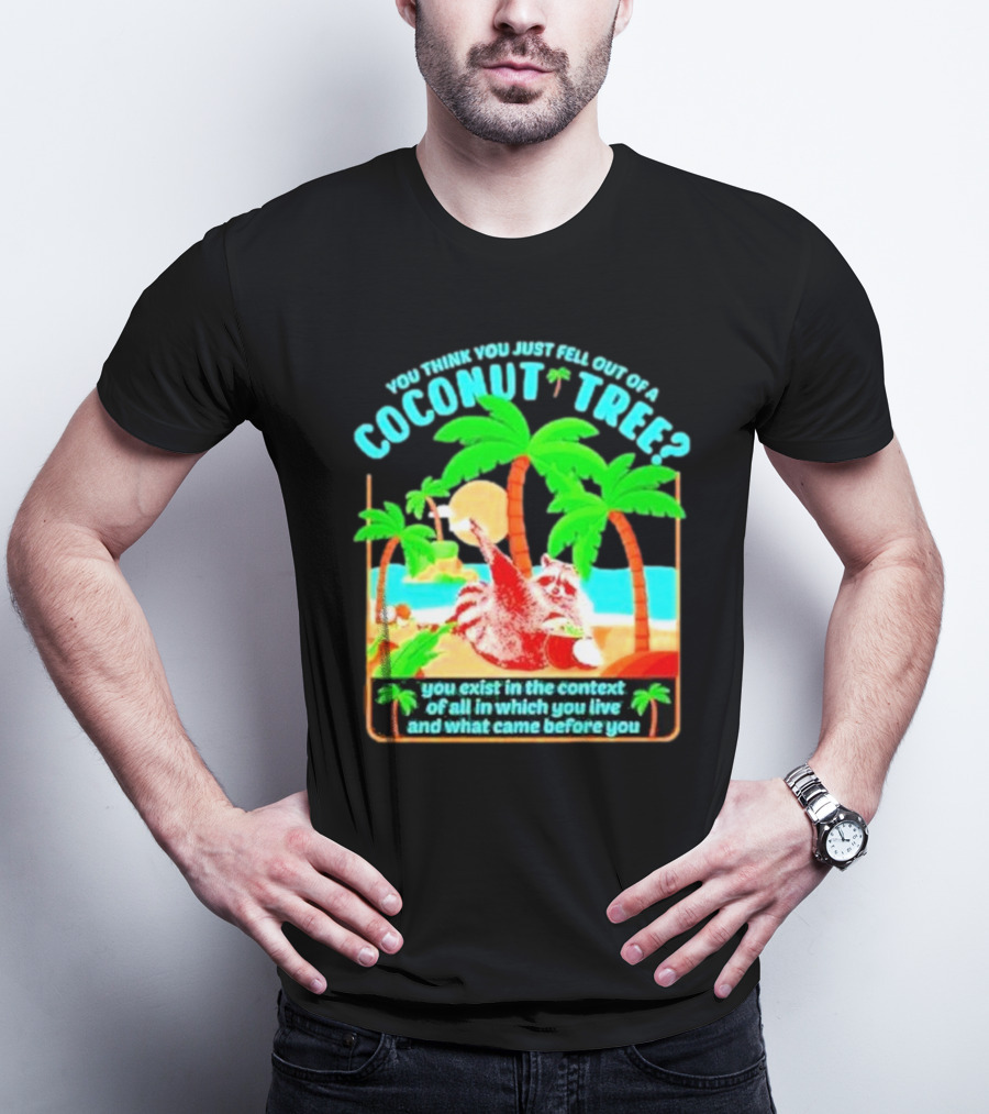 You Think You Just Fell Out Of A Coconut Tree Raccoon Palm Beach Scene T-Shirt