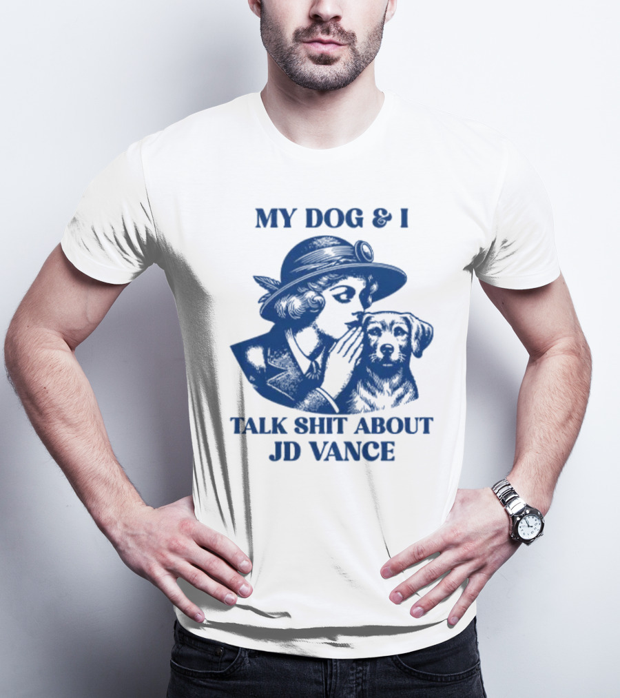 My Dog And I Talk Shit About JD Vance T-Shirt