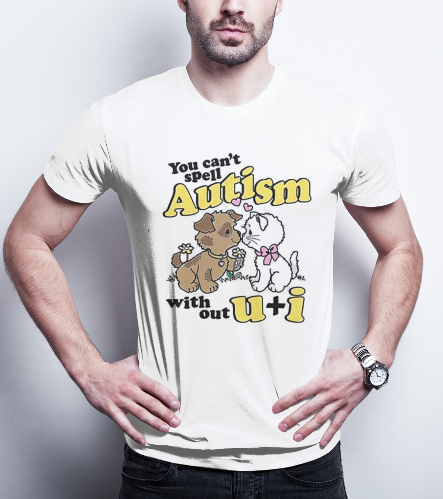 You Can’t Spell Autism Without U + I With Puppy And Kitten Duo T-Shirt