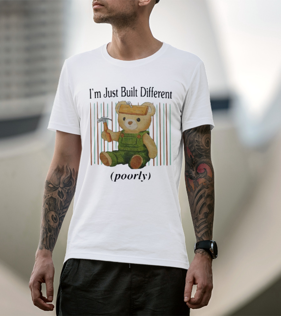 Jmcgg I'm Just Built Different Poorly Teddy Bear With Hammer And Hard Hat T-Shirt