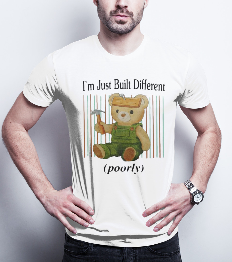 Jmcgg I'm Just Built Different Poorly Teddy Bear With Hammer And Hard Hat T-Shirt