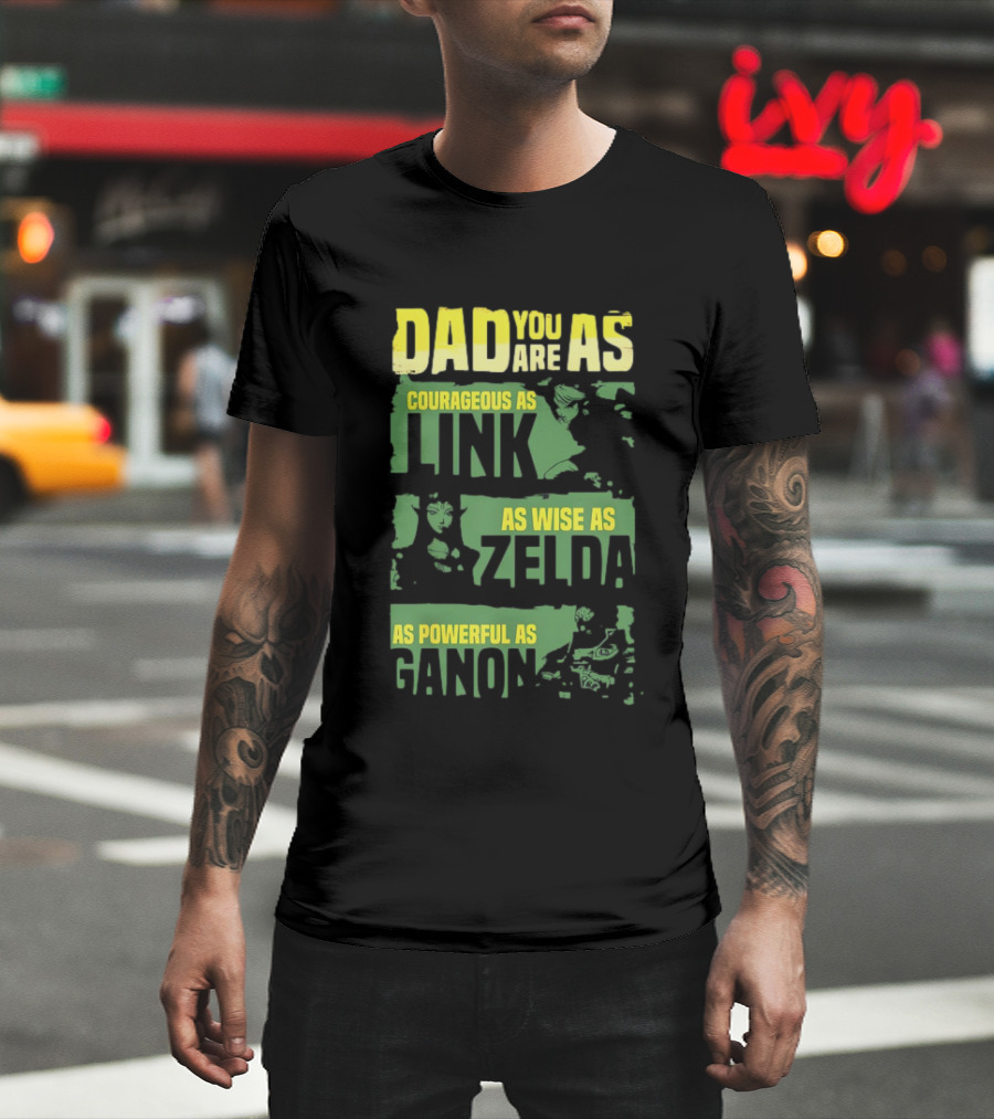 Dad You Are As Courageous As Link As Wise As Zelda As Powerful As Ganon T-Shirt