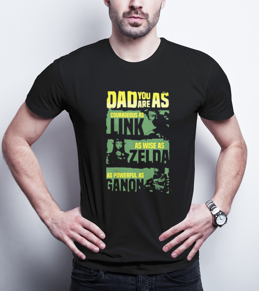 Dad You Are As Courageous As Link As Wise As Zelda As Powerful As Ganon T-Shirt