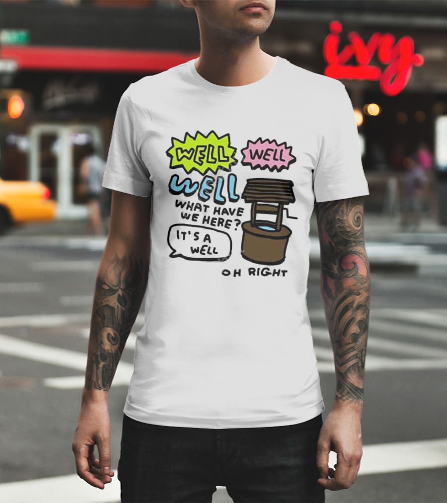 Well Well Well What Have We Here It’s A Well Oh Right T-Shirt