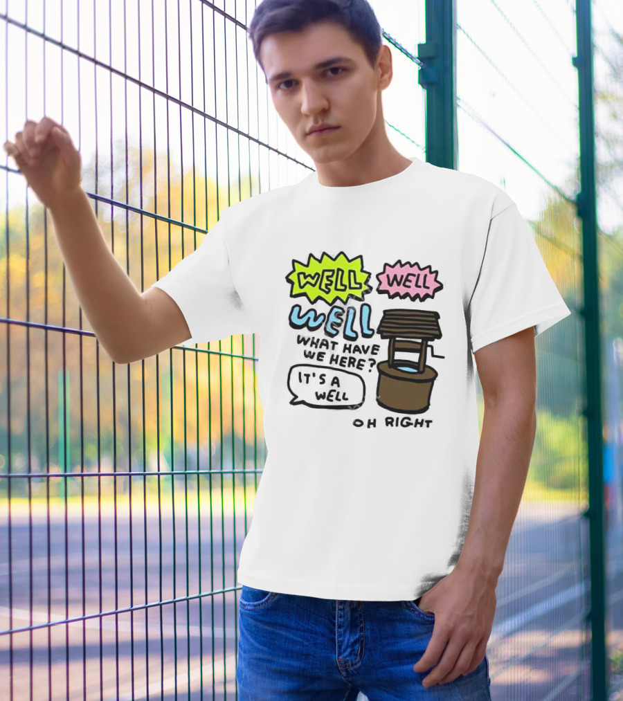 Well Well Well What Have We Here It’s A Well Oh Right T-Shirt