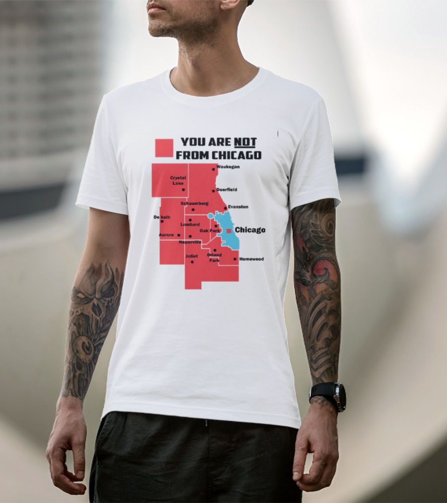 You Are Not From Chicago Map Aurora Naperville Oak Park Crystal Lake Orland Park Evanston Joliet Schaumburg T-Shirt