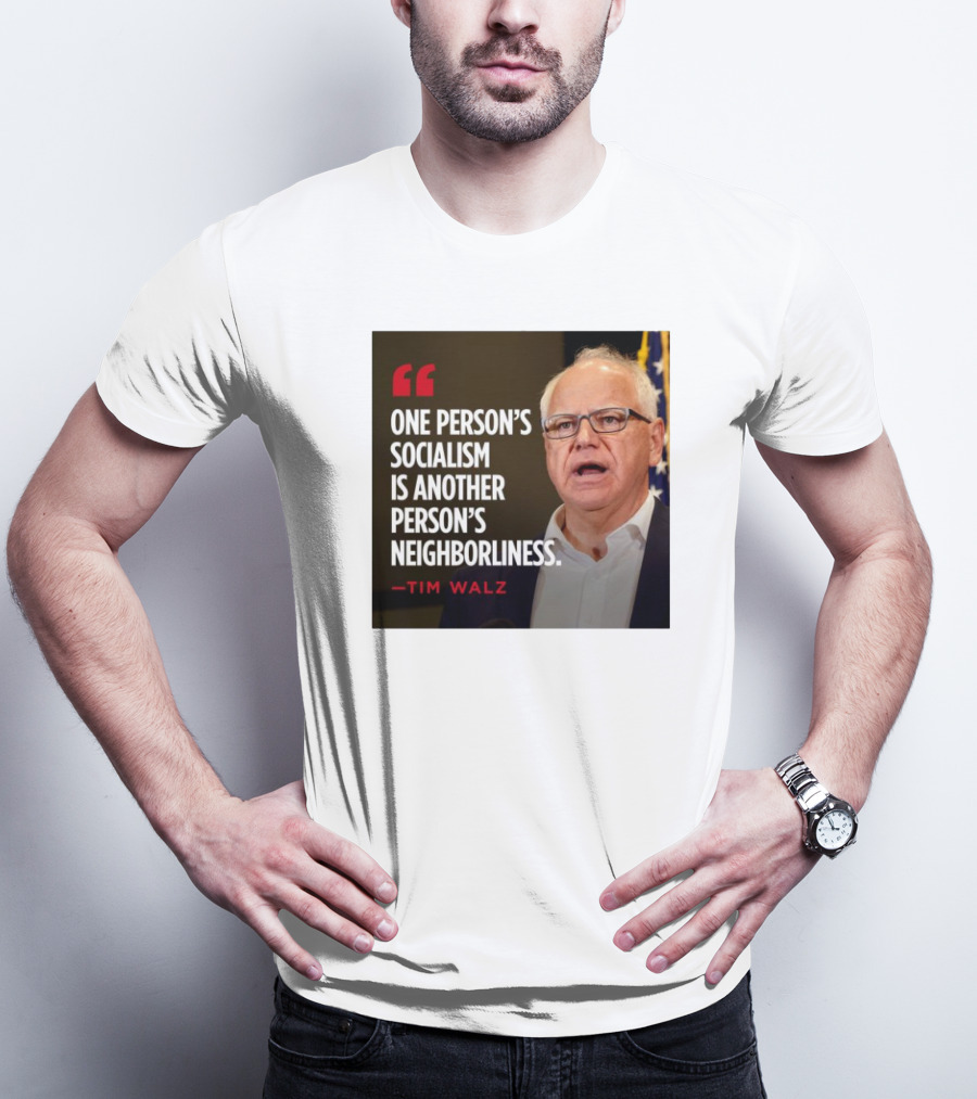 Tim Walz Quote One Person’s Socialism Is Another Person’s Neighborliness T-Shirt