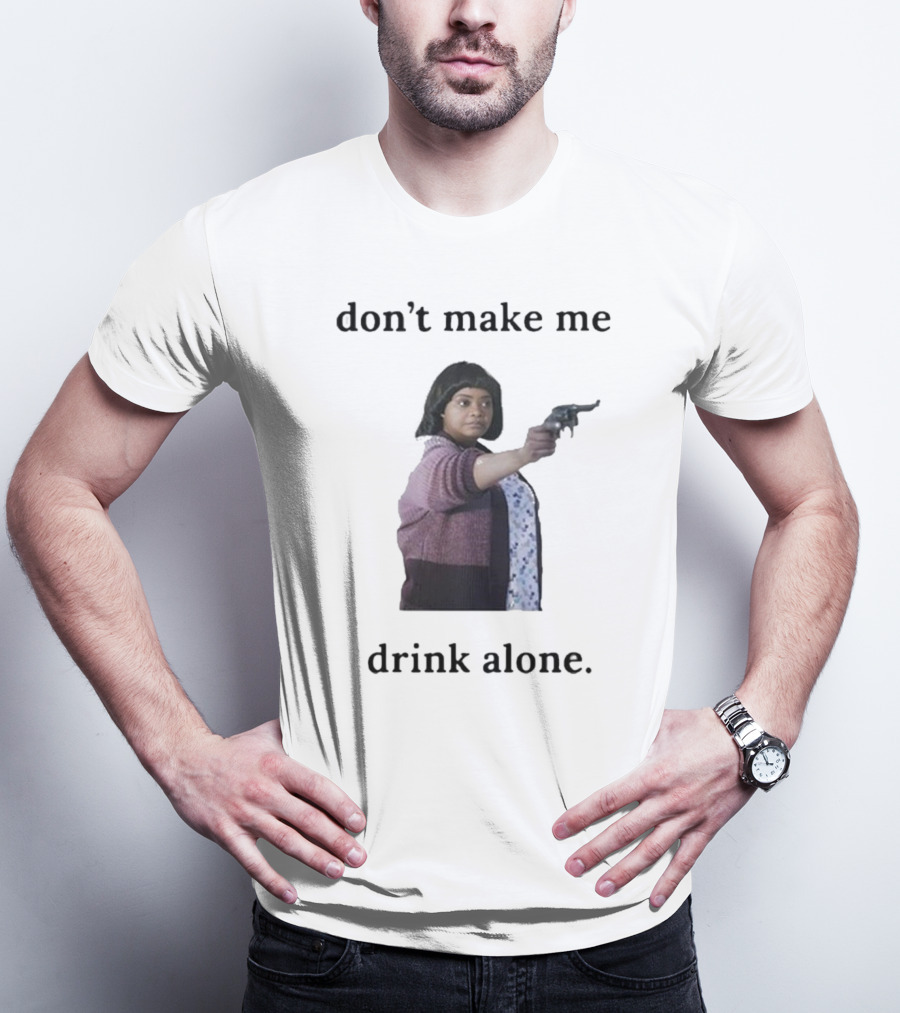 Slimnotshadyyy Movie Character Holding Gun Don't Make Me Drink Alone T-Shirt