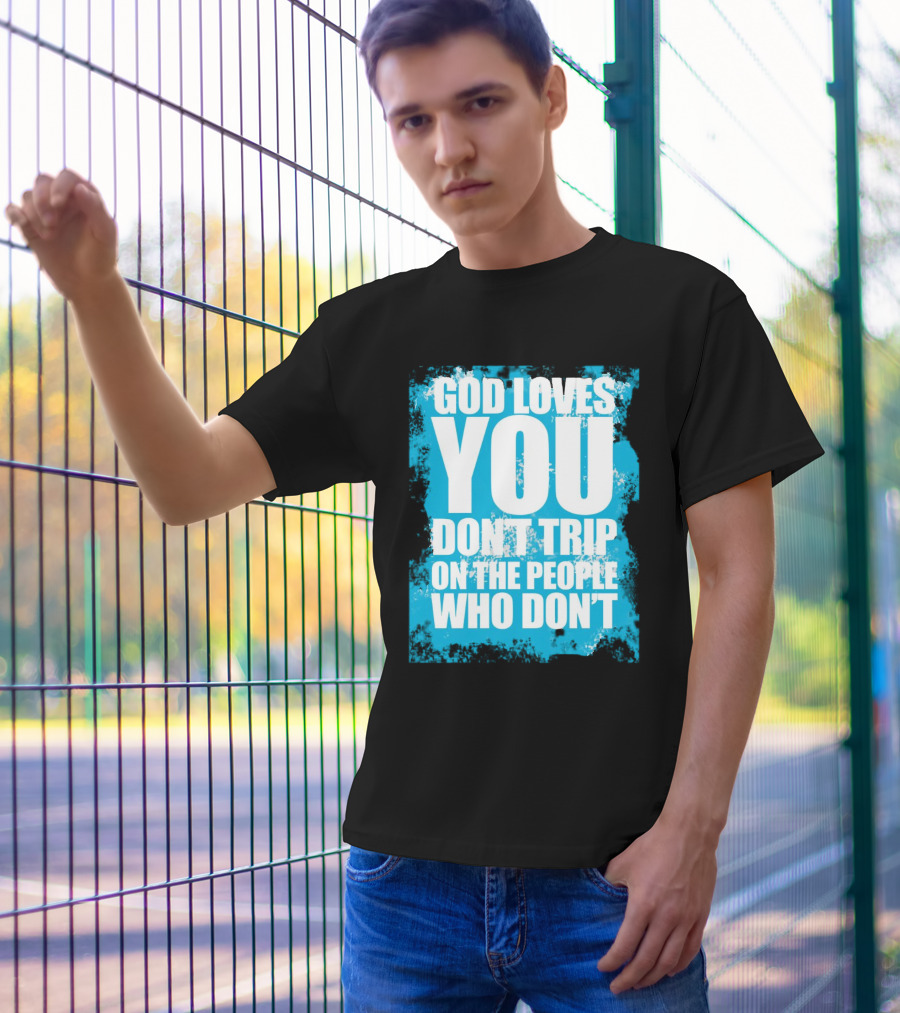 God Loves You Don't Trip On The People Who Don't T-Shirt