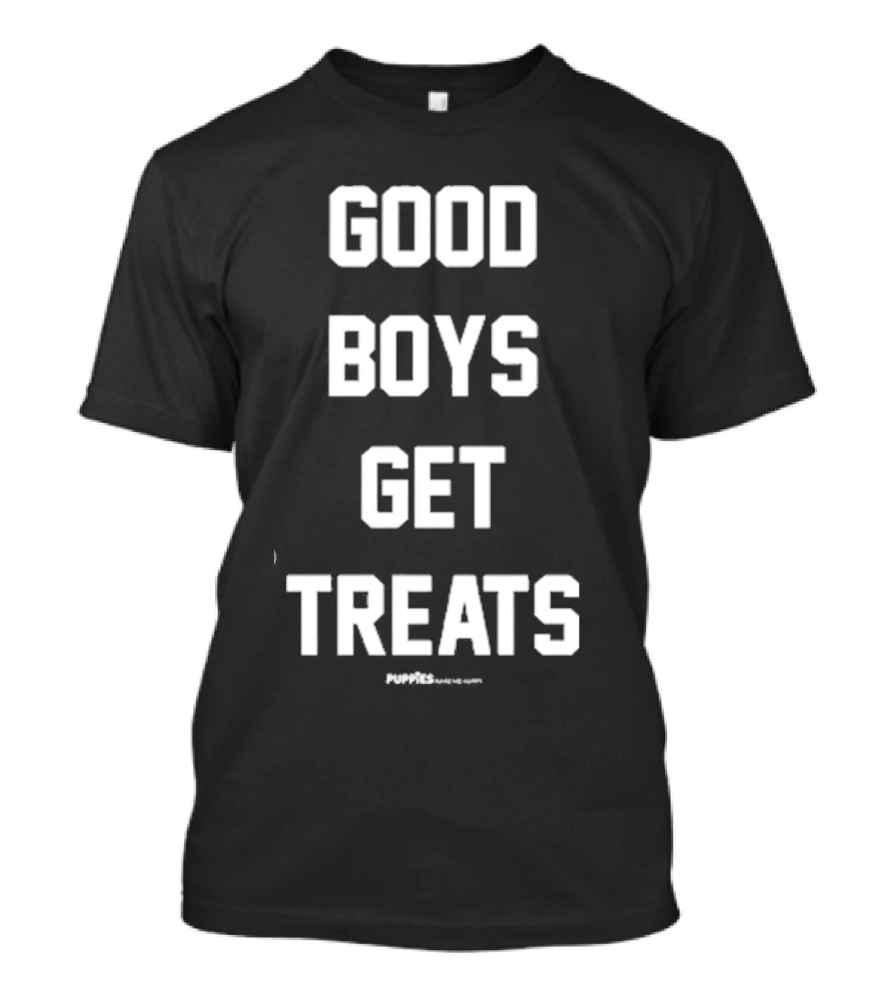 GOOD BOYS GET TREATS PUPPIES MAKE ME HAPPY T-Shirt