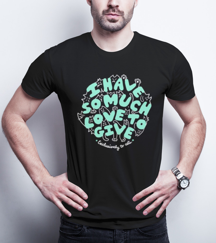 Dropout I Have So Much Love To Give Exclusively To Cats Feline-Themed Text T-Shirt