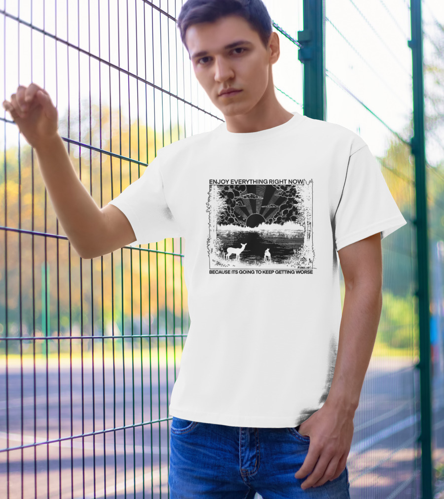 Enjoy Everything Right Now Because It Is Going To Keep Getting Worse Sunset Deer Forest Scene T-Shirt
