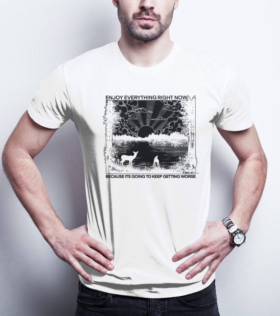 Enjoy Everything Right Now Because It Is Going To Keep Getting Worse Sunset Deer Forest Scene T-Shirt