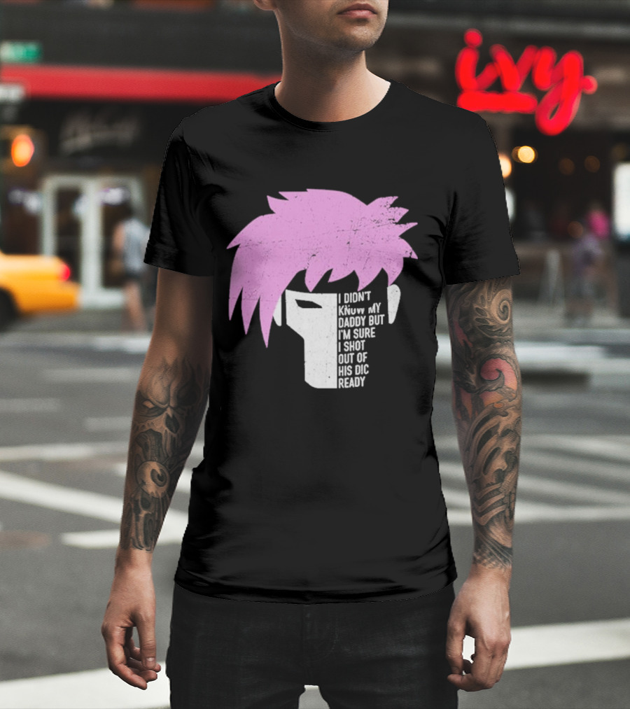 I Didn't Know My Daddy But I'm Sure I Shot Out Of His Dic Ready Gambit T-Shirt
