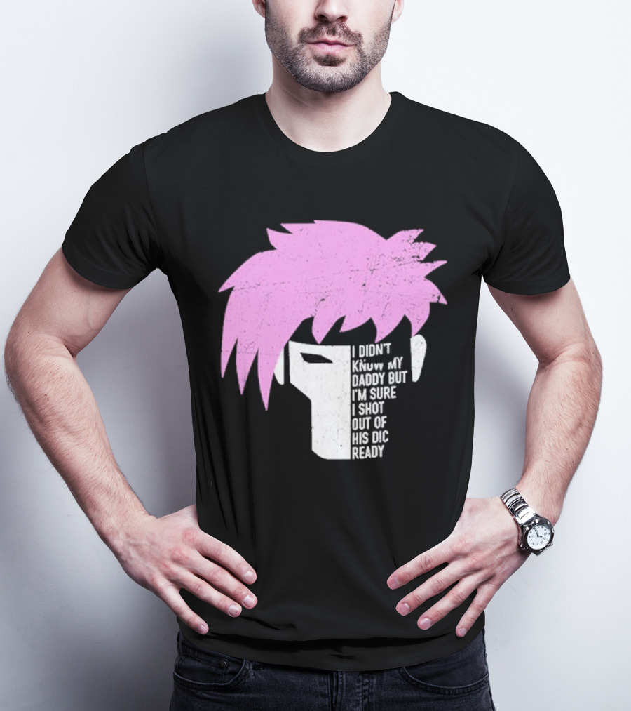 I Didn't Know My Daddy But I'm Sure I Shot Out Of His Dic Ready Gambit T-Shirt