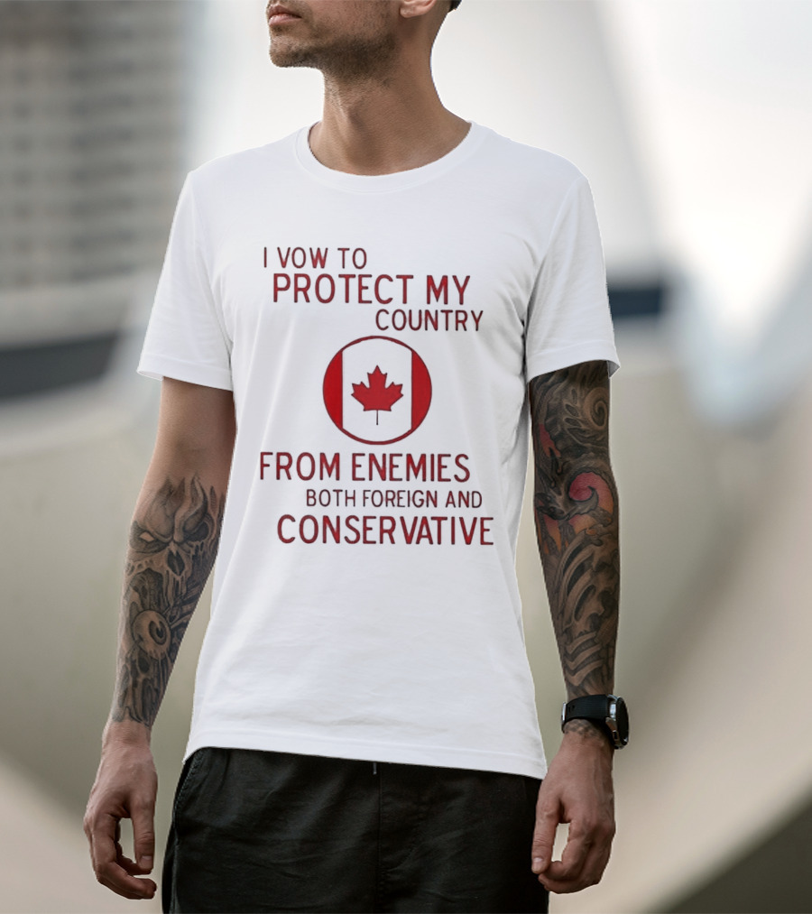 I Vow To Protect My Country From Enemies Both Foreign And Conservative Canada Maple Leaf T-Shirt